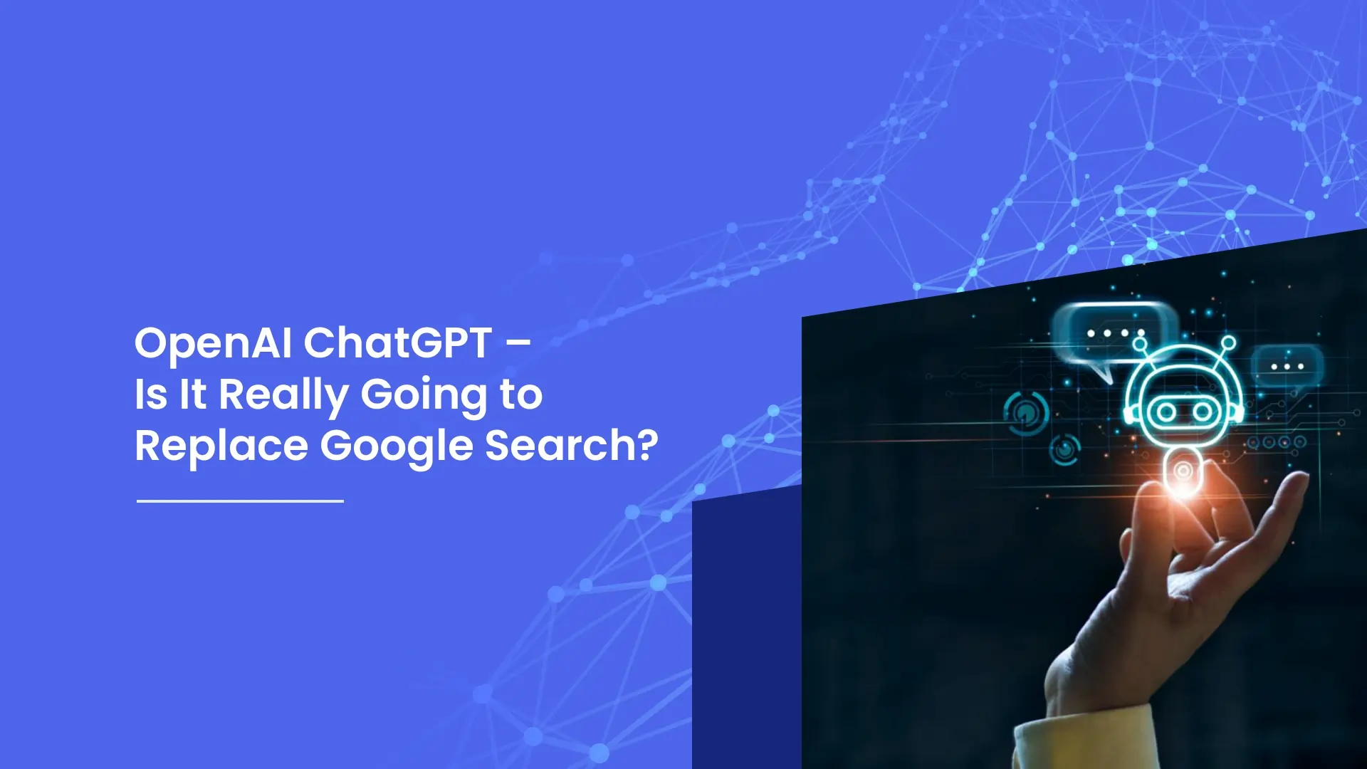 OpenAI ChatGPT – Is It Really Going to Replace Google Search?